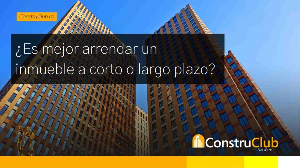 ¿Es mejor arrendar un inmueble a corto o largo plazo? - ConstruClub