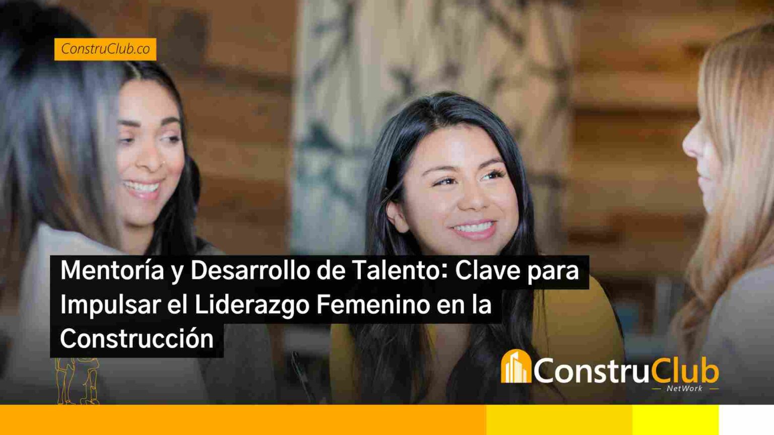 Mentoría y Desarrollo de Talento: Clave para Impulsar el Liderazgo Femenino en la Construcción ...